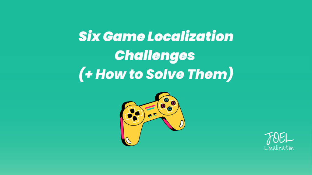 Six Video Game Localization Challenges (+ How to Solve Them) Six Video Game Localization Challenges (+ How to Solve Them)